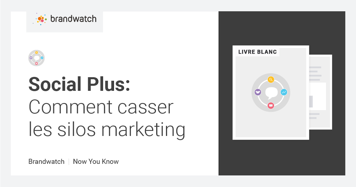 Social Plus : Comment casser les silos de données marketing | Brandwatch